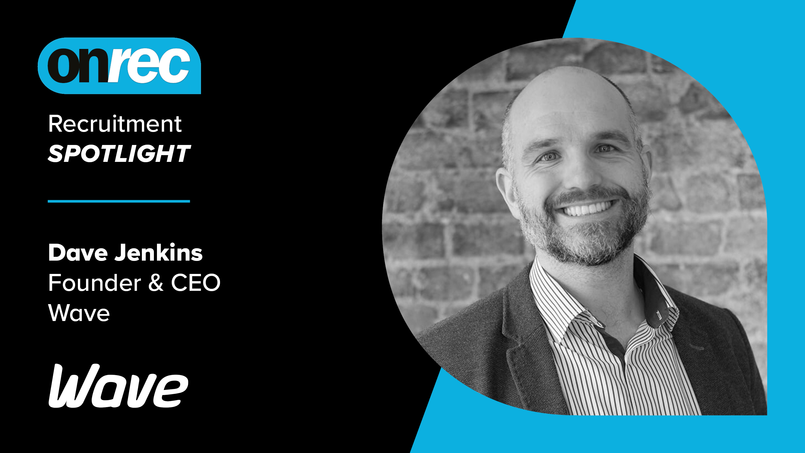 RECRUITMENT SPOTLIGHT Dave Jenkins Founder CEO Wave Onrec